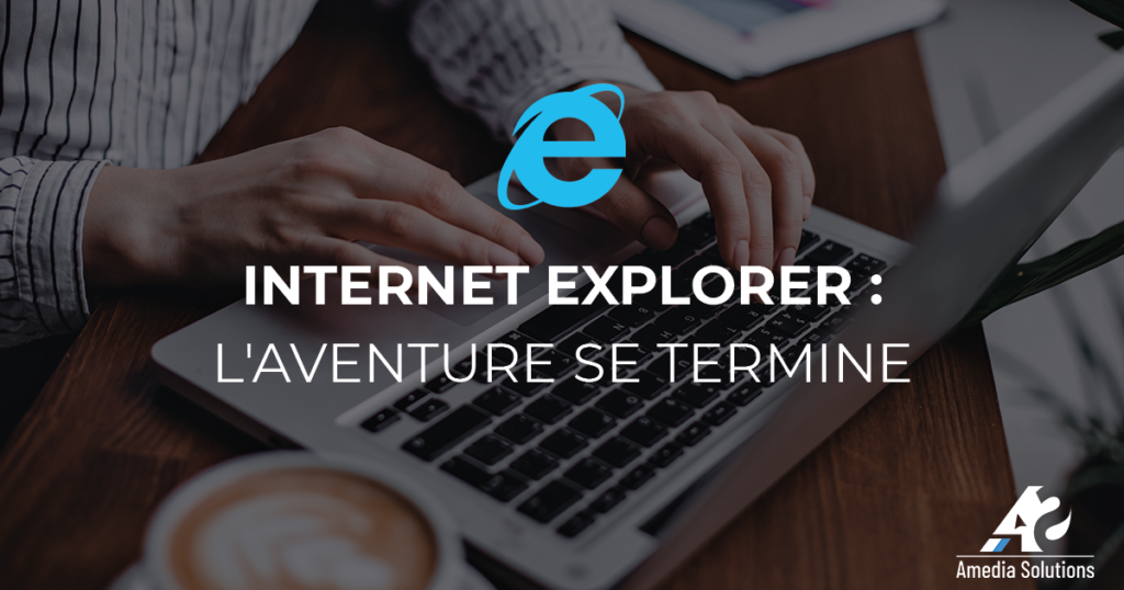 Internet Explorer : l’aventure se termine - Le blog Amedia Solutions